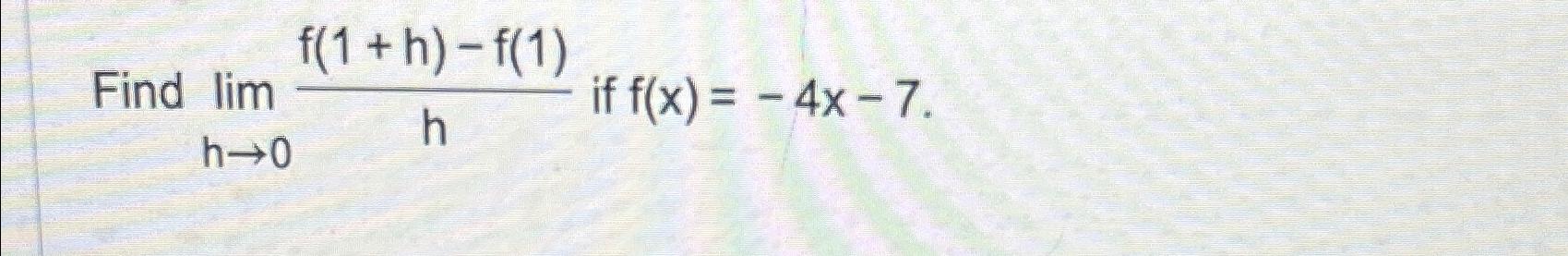 Solved Find limh→0f(1+h)-f(1)h ﻿if f(x)=-4x-7 | Chegg.com