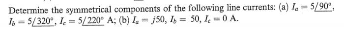 Solved Determine the symmetrical components of the following | Chegg.com