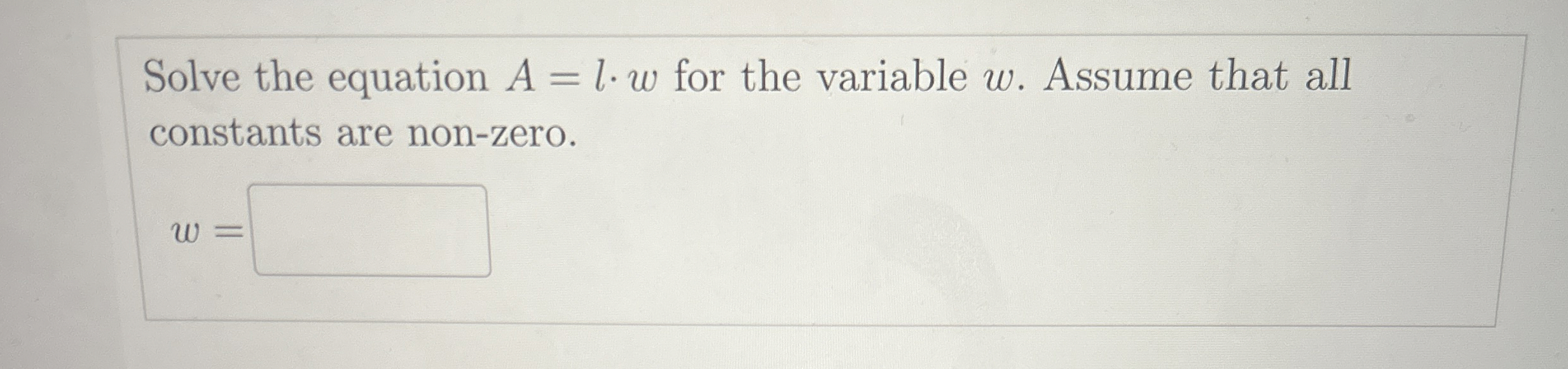 Solved Solve the equation A=l*w ﻿for the variable w. ﻿Assume | Chegg.com