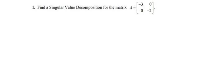 Solved 1. Find a Singular Value Decomposition for the matrix | Chegg.com
