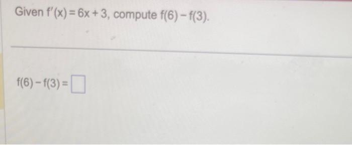 Solved Given f′(x)=6x+3, compute f(6)−f(3) f(6)−f(3)= | Chegg.com