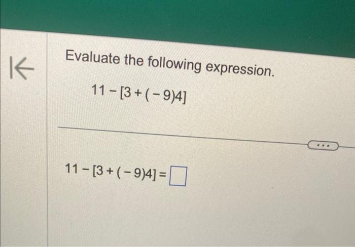 Solved Evaluate the following expression. 11−[3+(−9)4] | Chegg.com