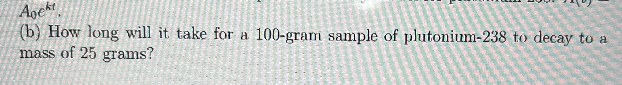 Solved (b) ﻿How long will it take for a 100-gram sample of | Chegg.com