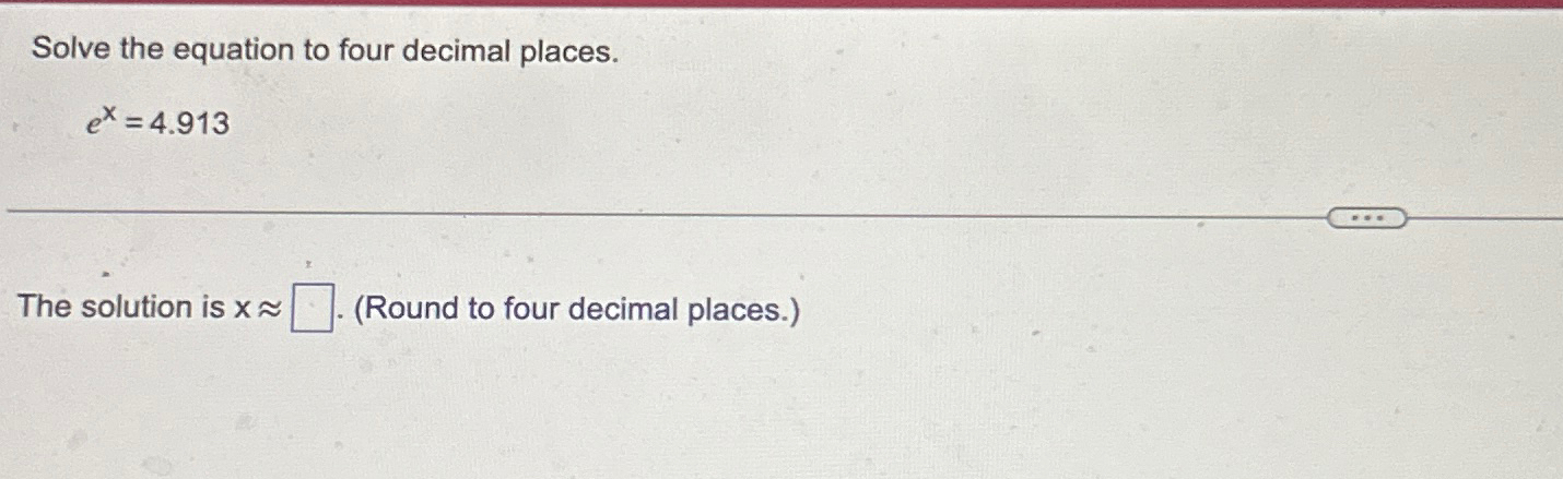 Solved Solve the equation to four decimal places.ex=4.913The | Chegg.com