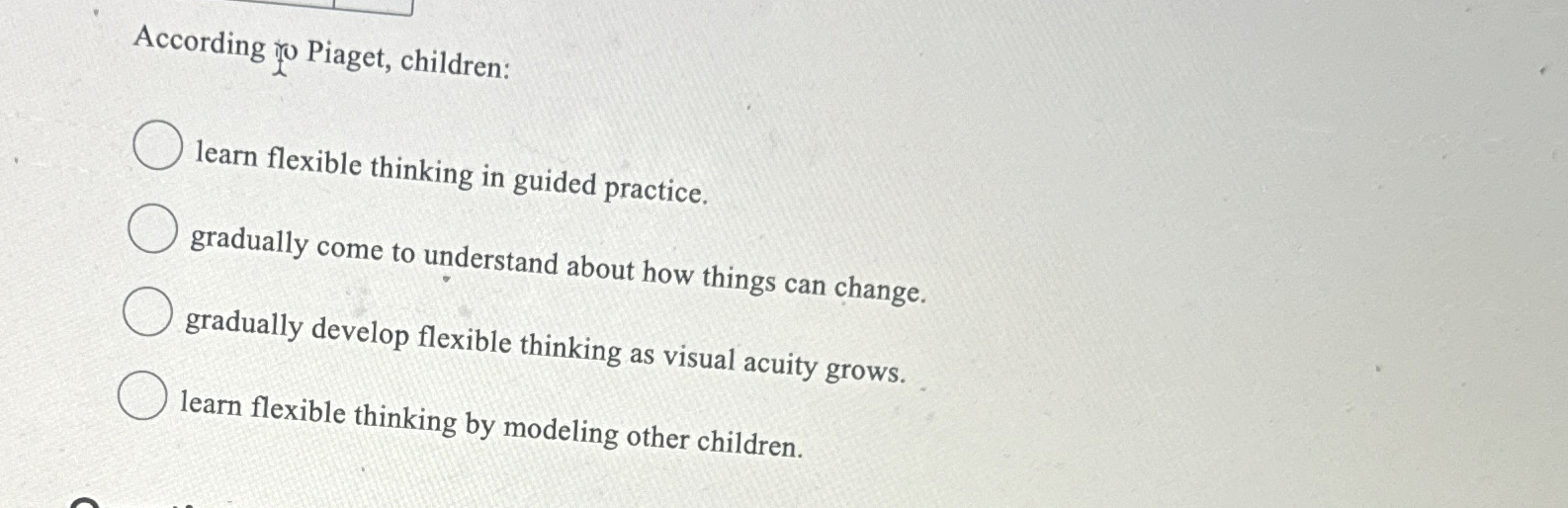 Solved According ro Piaget, children:learn flexible thinking | Chegg.com
