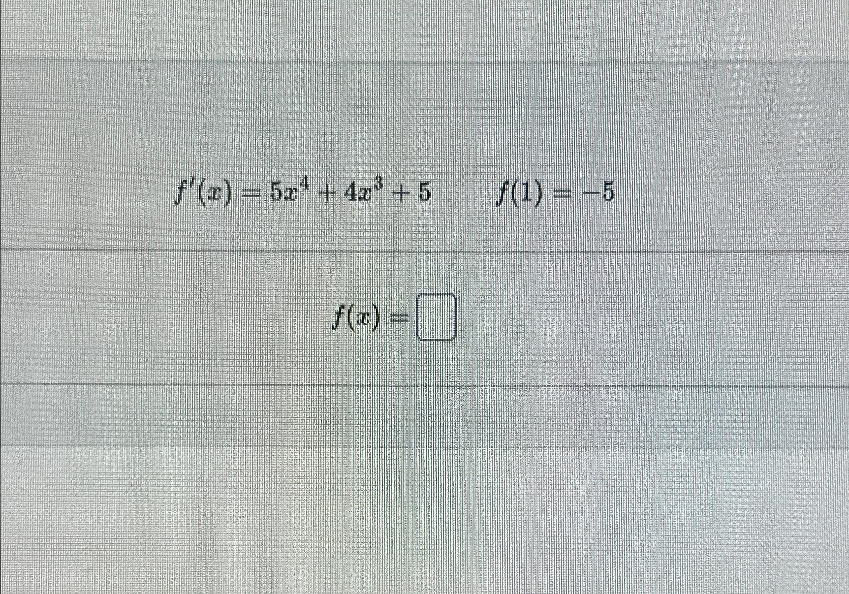 Solved f'(x)=5x4+4x3+5,f(1)=-5f(x)= | Chegg.com