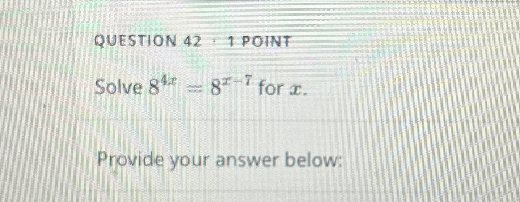 Solved QUESTION 42 * 1 POINTSolve 84x=8x-7 for x.Provide | Chegg.com Solved QUESTION 42 * 1 POINTSolve 84x=8x-7 for x.Provide | Chegg.com