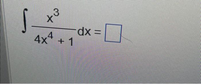 Solved ∫4x4+1x3dx= | Chegg.com