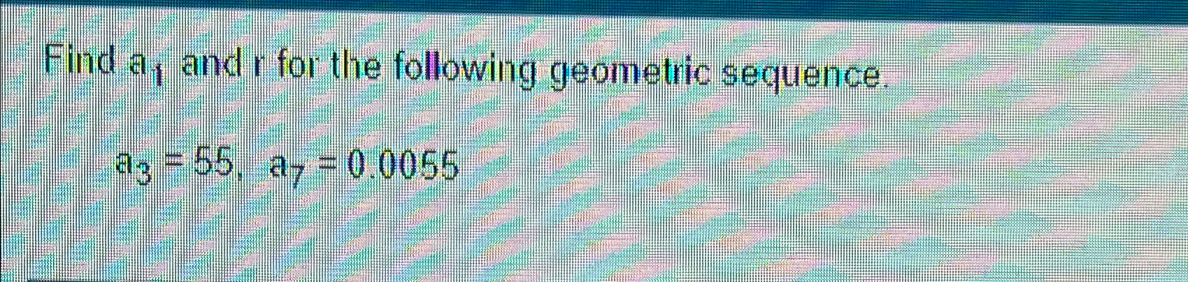 Solved Find a1 ﻿and r ﻿for the following geometric | Chegg.com