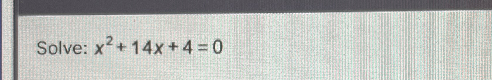 Solved Solve: x2+14x+4=0 | Chegg.com