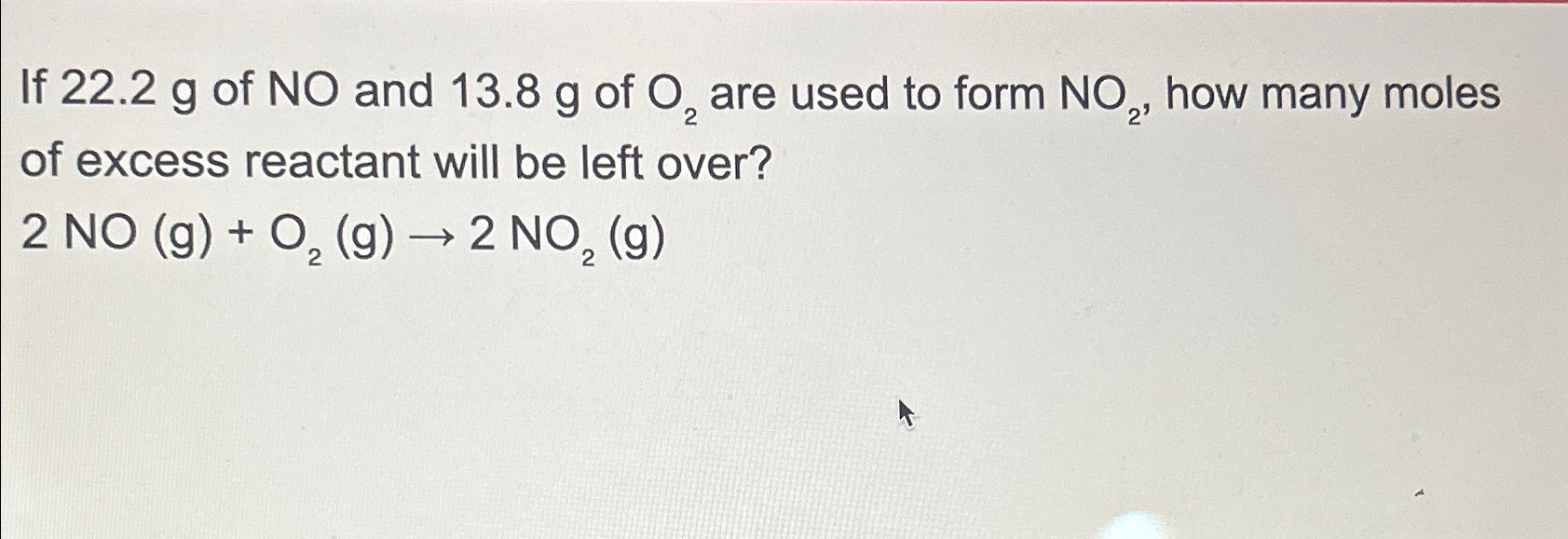 Solved If 22.2g ﻿of NO ﻿and 13.8g ﻿of O2 ﻿are used to form | Chegg.com