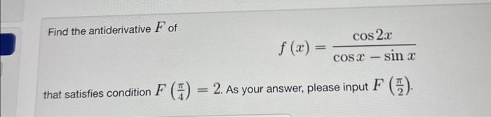 Solved Find the antiderivative F of f(x)=cosx−sinxcos2x that | Chegg.com