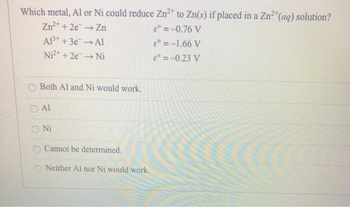 Solved Which metal, Al or Ni could reduce Zn2+ to Zn(s) if | Chegg.com