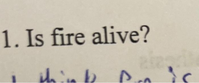 Solved 1. Is fire alive? | Chegg.com