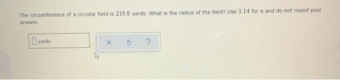 Solved The circumference of a circular field is 219.8 yards. | Chegg.com