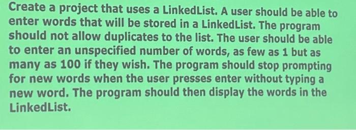 Solved Create a project that uses a LinkedList, A user | Chegg.com