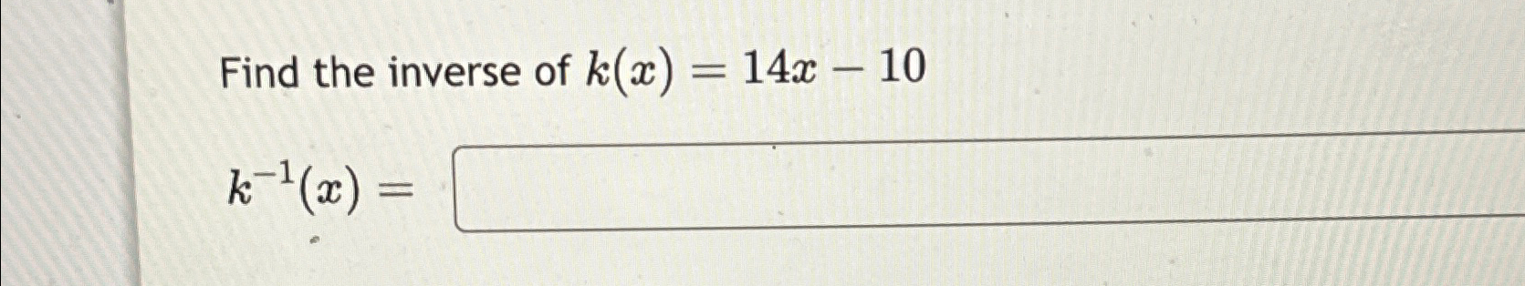 Solved Find the inverse of k(x)=14x-10k-1(x)= | Chegg.com