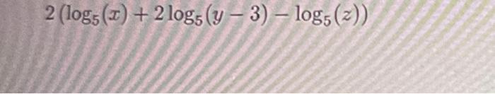 Solved 2 (log5 (x) + 2logs (y - 3) - log5 (2)) | Chegg.com