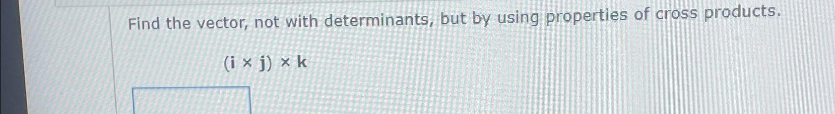 Solved Find the vector, not with determinants, but by using | Chegg.com