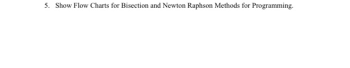Solved 5. Show Flow Charts for Bisection and Newton Raphson | Chegg.com