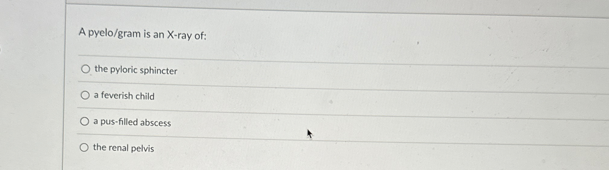 Solved A pyelo/gram is an X-ray of:the pyloric sphinctera | Chegg.com