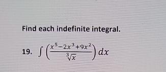 Solved Find each indefinite integral.19. ∫﻿﻿(x5-2x3+9x2x3)dx | Chegg.com