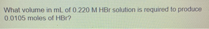 Solved What volume in mL of 0.220 M HBr solution is required | Chegg.com