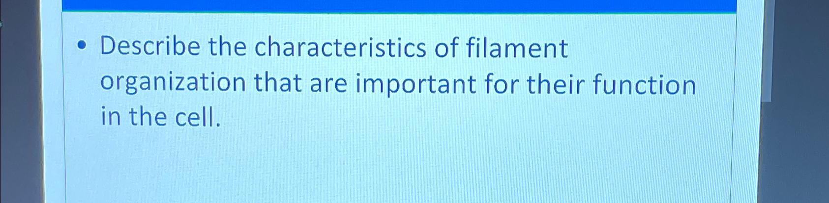 Solved Describe the characteristics of filament organization | Chegg.com