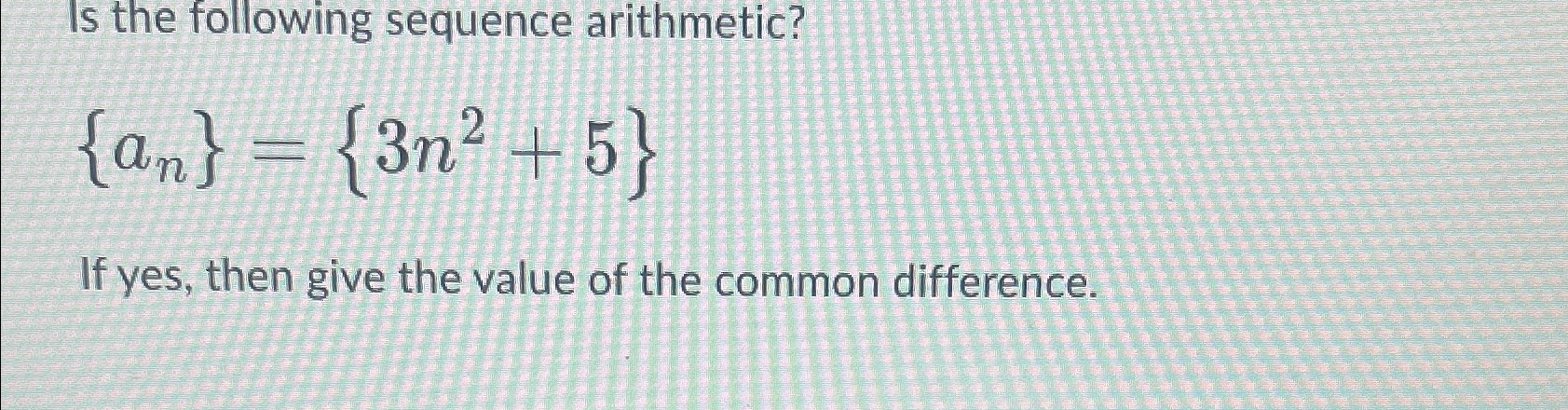 Solved Is the following sequence arithmetic?{an}={3n2+5}If | Chegg.com