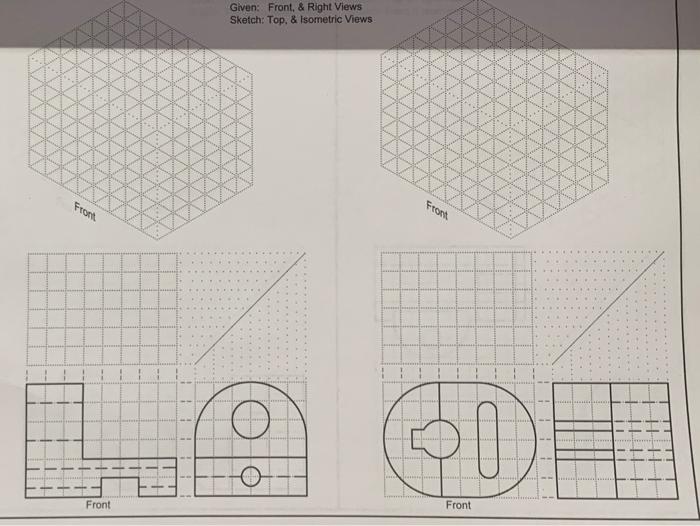 Solved Given: Front & Right Views Sketch: Top. & Isometric | Chegg.com