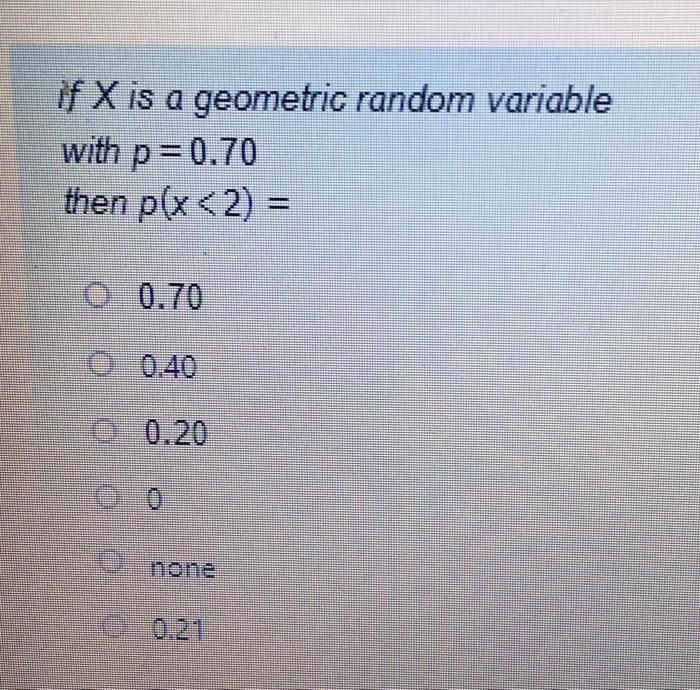 Solved if X is a geometric random variable with p=0.70 then | Chegg.com