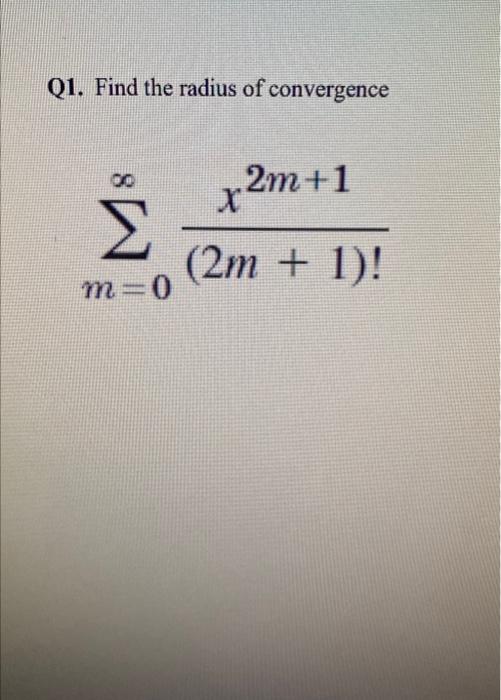 Solved Q1. Find the radius of convergence ∑m=0∞(2m+1)!x2m+1 | Chegg.com