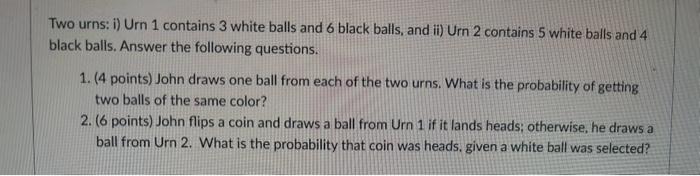 Solved Two urns: i) Urn 1 contains 3 white balls and 6 black | Chegg.com