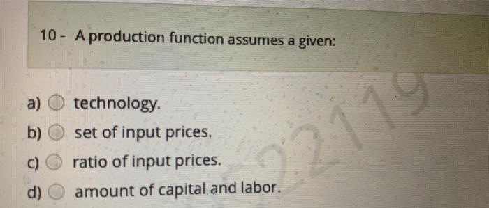 Solved 10 - A production function assumes a given: a) b) | Chegg.com