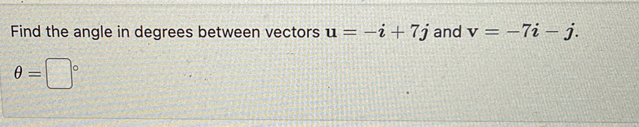 Solved Find the angle in degrees between vectors u=-i+7j | Chegg.com