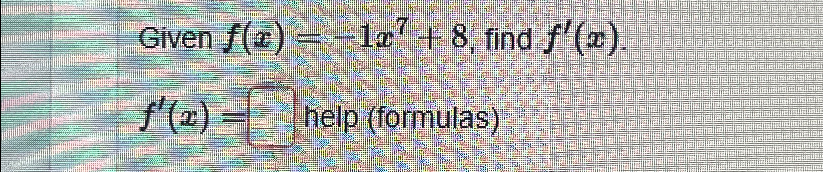 Solved Given f(x)=-1x7+8, ﻿find f'(x)f'(x)= ﻿help | Chegg.com
