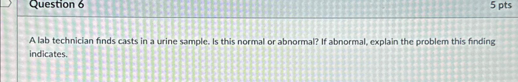 Solved Question 6A lab technician finds casts in a urine | Chegg.com