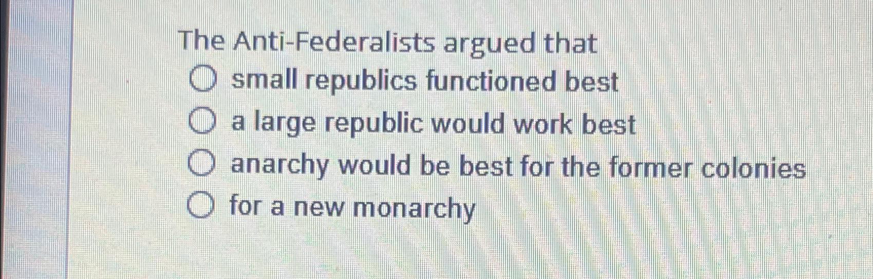 Solved The Anti-Federalists argued that small republics | Chegg.com
