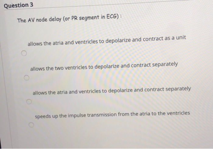 Solved Question 3 The AV node delay (or PR segment in ECG) : | Chegg.com