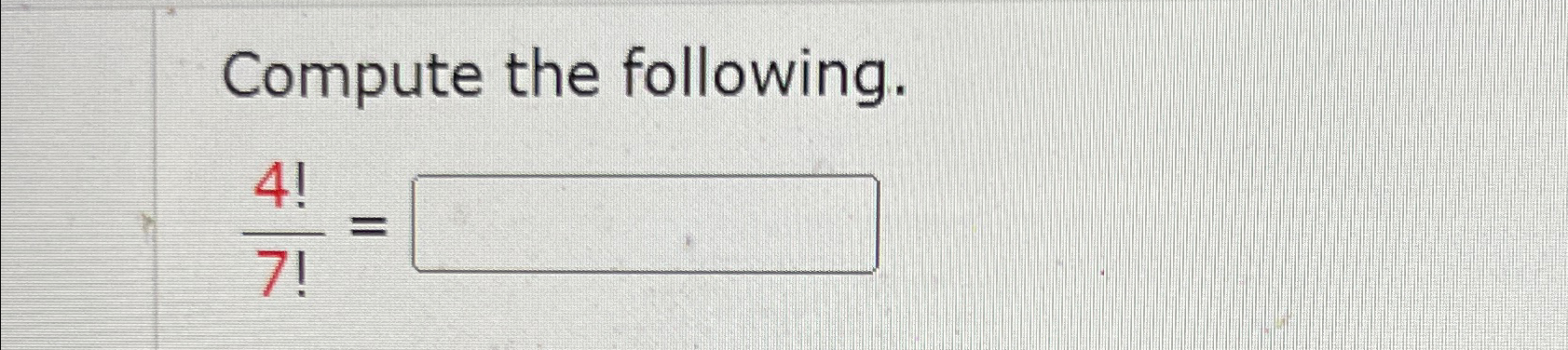 Solved Compute the following.4!7!= | Chegg.com