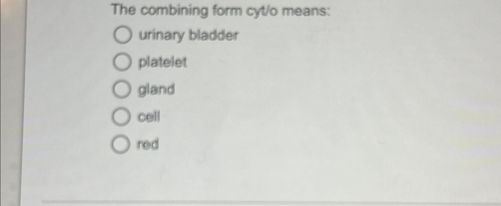Solved The combining form cyt/o means:urinary | Chegg.com