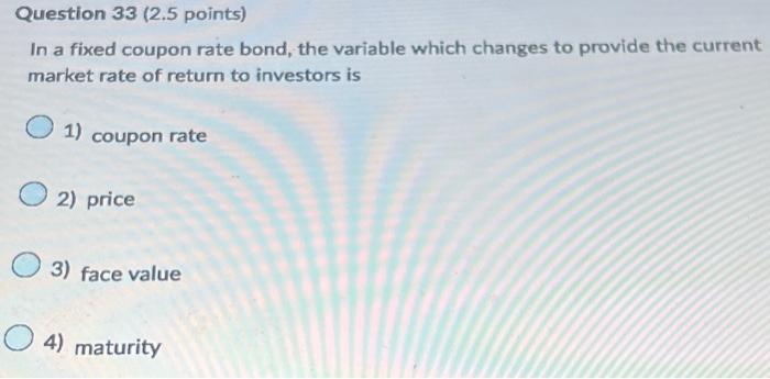 Solved In a fixed coupon rate bond, the variable which | Chegg.com