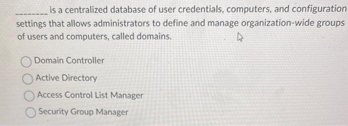 is a centralized database of user credentials, | Chegg.com