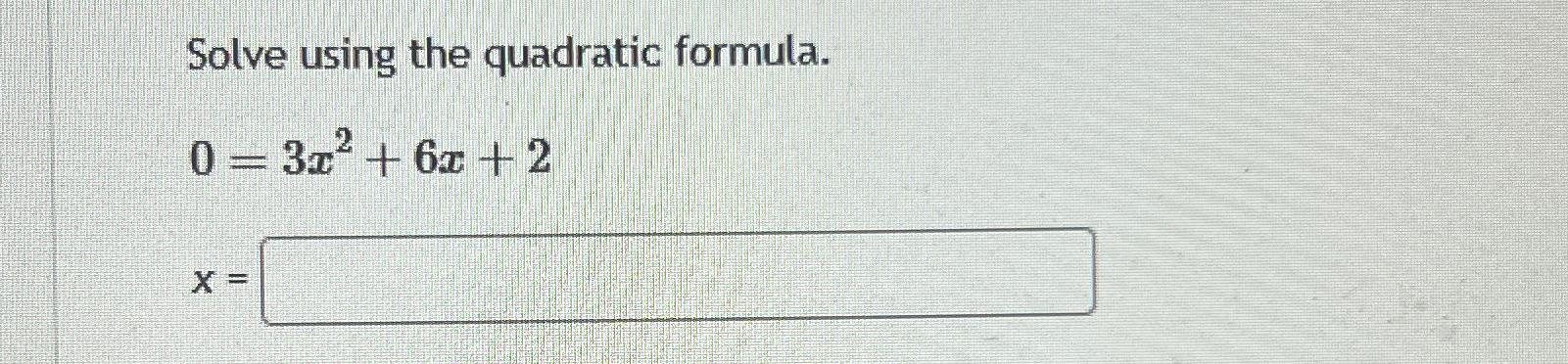 Solved Solve using the quadratic formula.0=3x2+6x+2x | Chegg.com