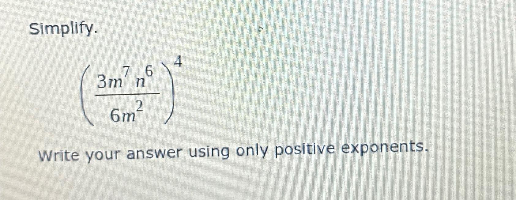 Solved Simplify.(3m7n66m2)4Write your answer using only | Chegg.com