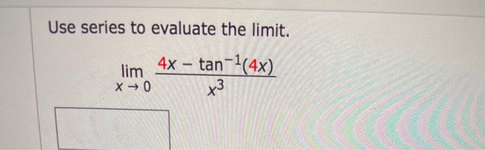 Solved Use series to evaluate the limit. lim x → 0 4x – | Chegg.com