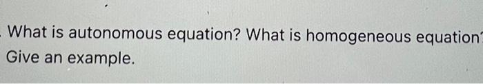 Solved What is autonomous equation? What is homogeneous | Chegg.com