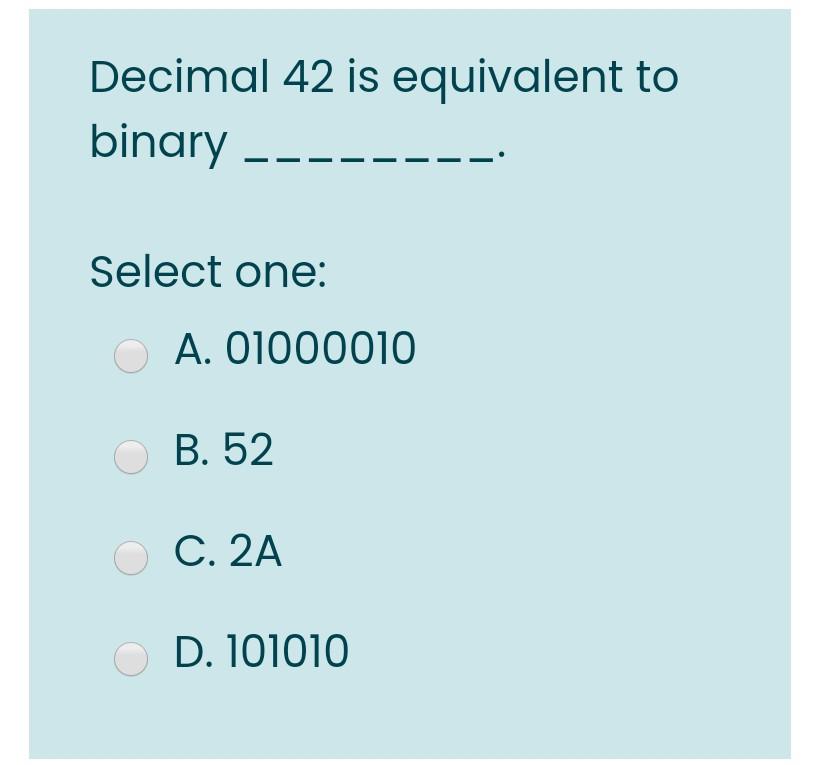 Solved Decimal 42 is equivalent to binary Select one: A. | Chegg.com