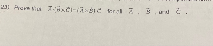 Solved 23) Prove that Ā.(BXC)=(AXB) Č for all Ă , , and Ĉ. | Chegg.com