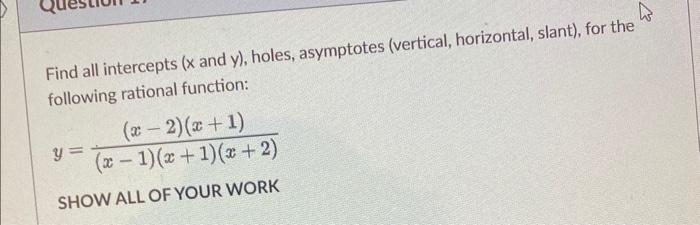 Solved Find all intercepts ( x and y ), holes, asymptotes | Chegg.com